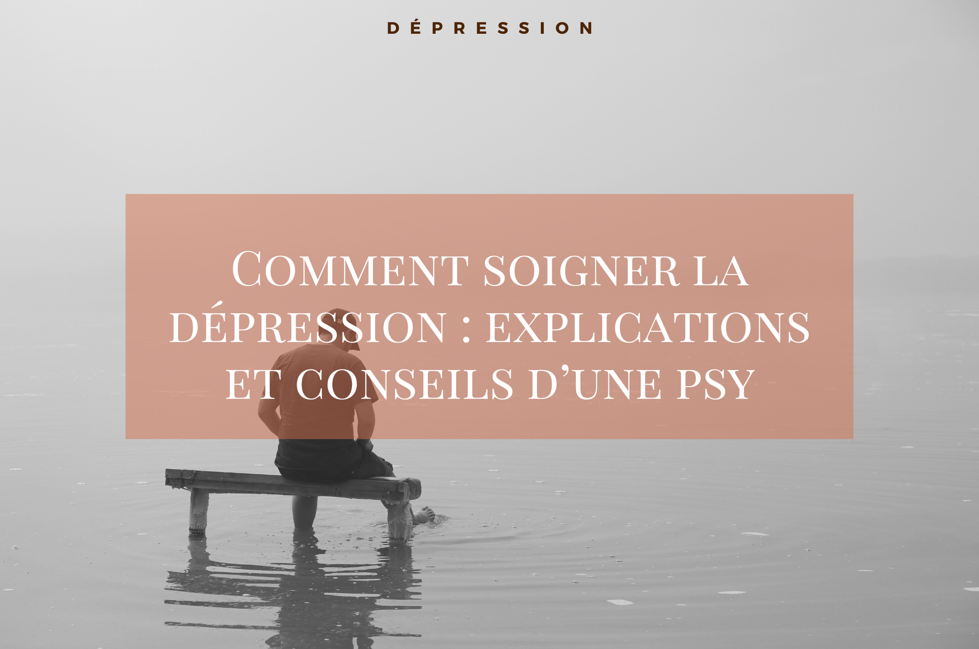 Comment soigner la dépression : explications et conseils d'une psy Comment soigner la dépression : explications et conseils d'une psy